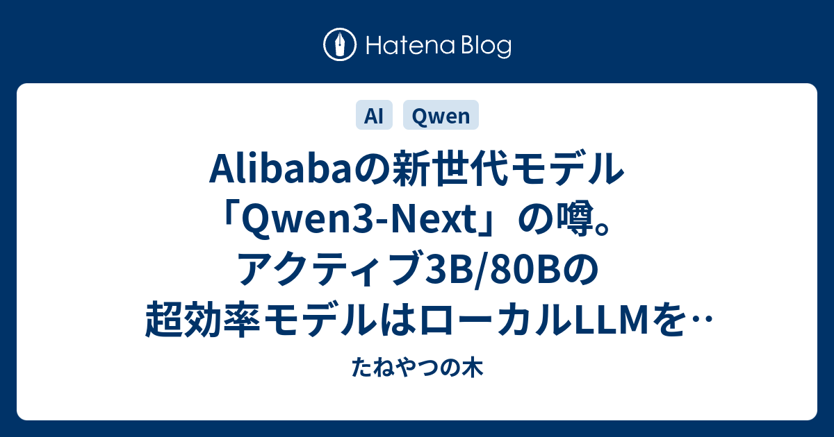 Alibabaの新世代モデル「Qwen3-Next」の噂。アクティブ3B/80Bの超効率モデルはローカルLLMを変えるか？ - たねやつの木