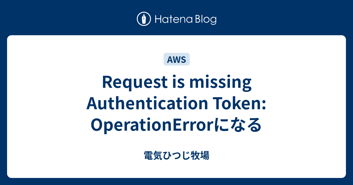 Request is missing Authentication Token: OperationErrorになる - 電気ひつじ牧場