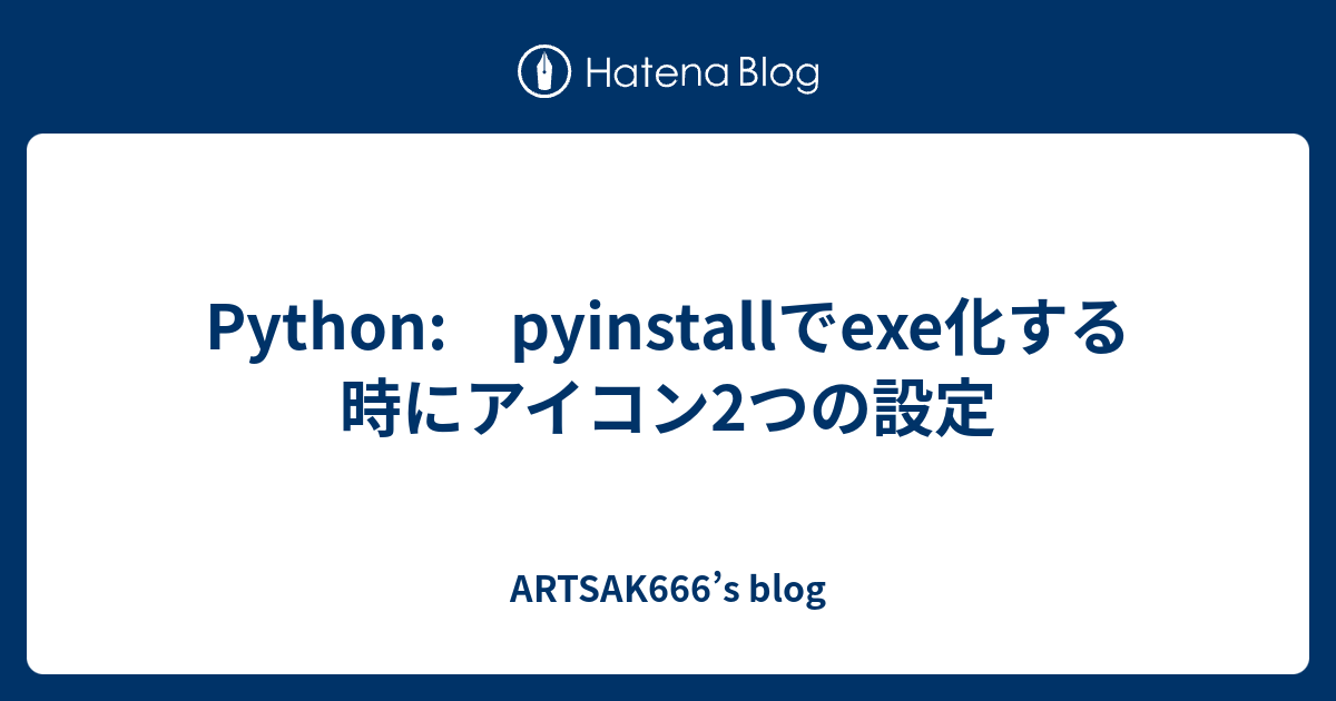 Python: pyinstallでexe化する時にアイコン2つの設定 - ARTSAK666’s blog