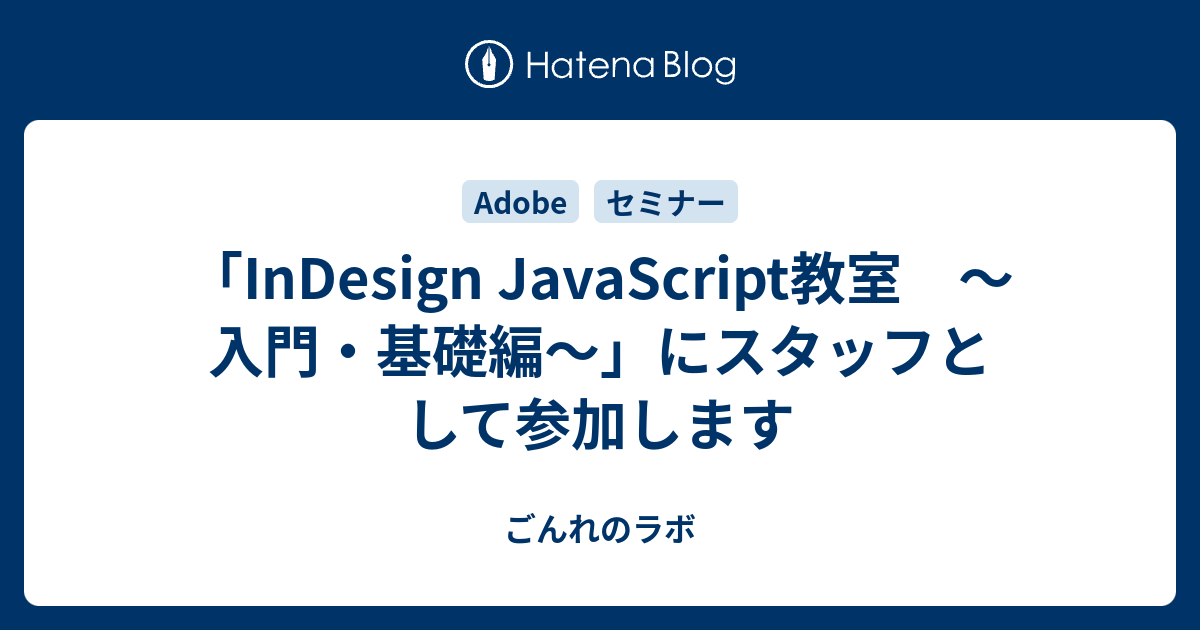 「InDesign JavaScript教室 ～入門・基礎編～」にスタッフとして参加します - ごんれのラボ