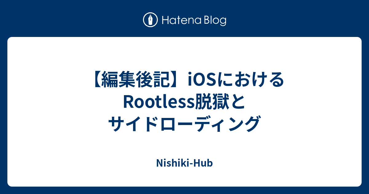 【編集後記】iOSにおけるRootless脱獄とサイドローディング - Nishiki-Hub