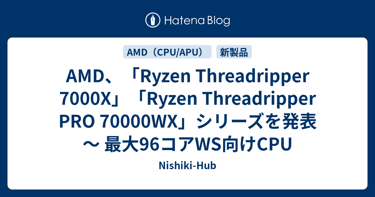 AMD、「Ryzen Threadripper 7000X」「Ryzen Threadripper PRO 70000WX」シリーズを発表 ...