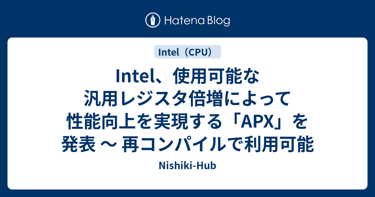 Intel、使用可能な汎用レジスタ倍増によって性能向上を実現する「APX」を発表 ～ 再コンパイルで利用可能 - Nishiki-Hub