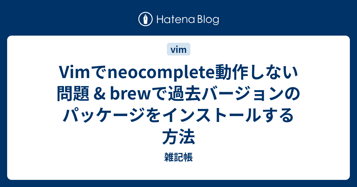 Vimでneocomplete動作しない問題 & brewで過去バージョンのパッケージをインストールする方法 - 雑記帳
