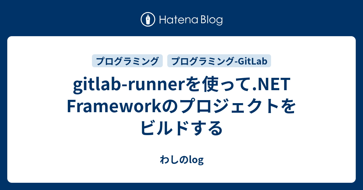 gitlab-runnerを使って.NET Frameworkのプロジェクトをビルドする - わしのlog