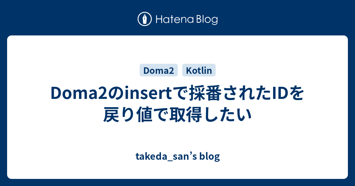 Doma2のinsertで採番されたIDを戻り値で取得したい - takeda_san’s blog