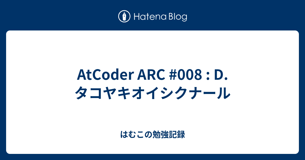 AtCoder ARC #008 : D. タコヤキオイシクナール - はむこの勉強記録