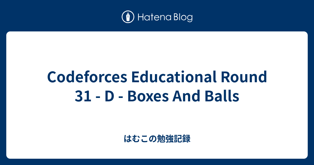 Codeforces Educational Round 31 - D - Boxes And Balls - はむこの勉強記録