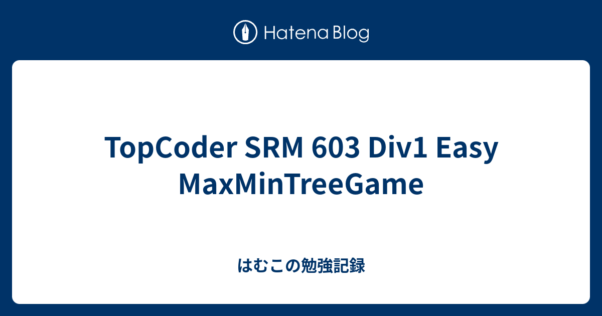 TopCoder SRM 603 Div1 Easy MaxMinTreeGame - はむこの勉強記録
