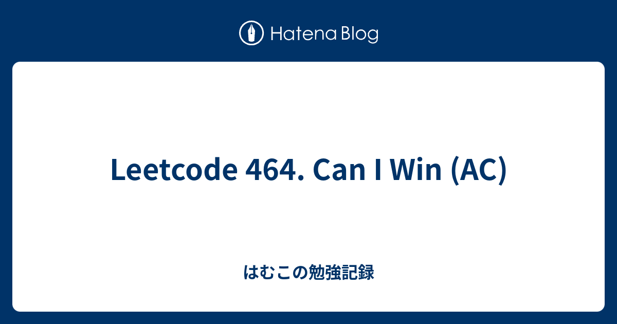 Leetcode 464. Can I Win (AC) - はむこの勉強記録