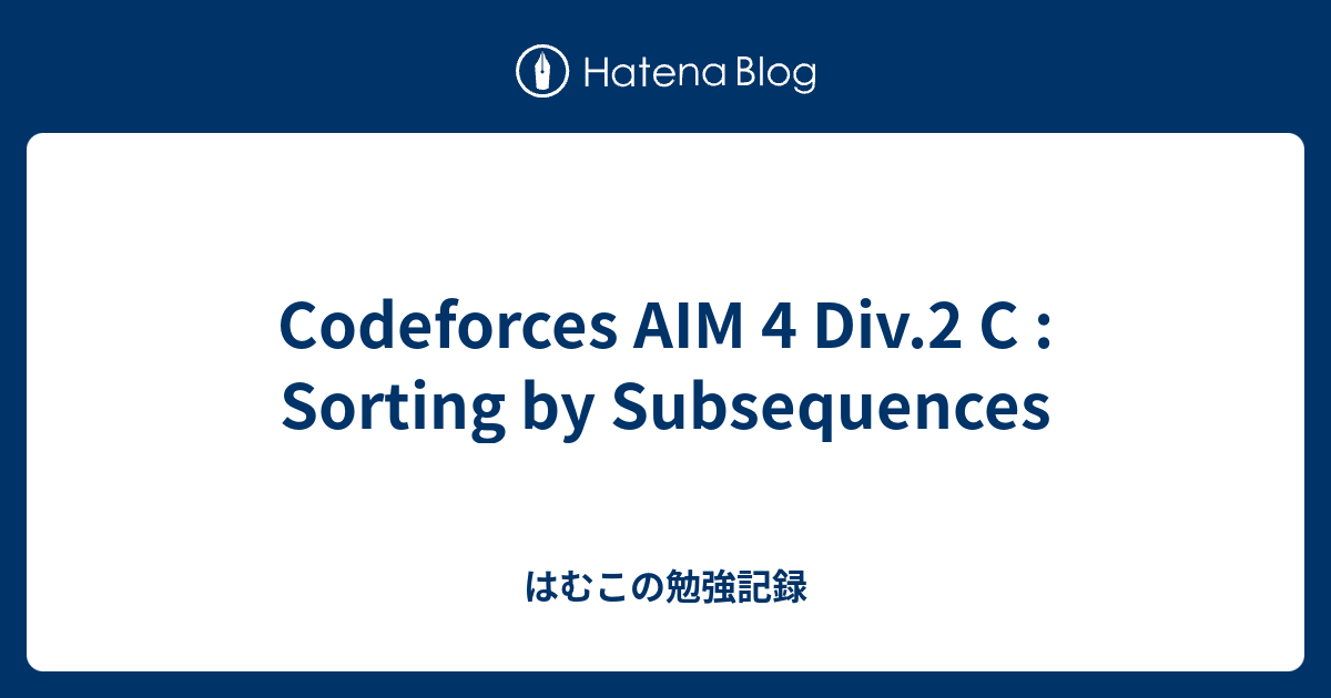 Codeforces AIM 4 Div.2 C : Sorting by Subsequences - はむこの勉強記録