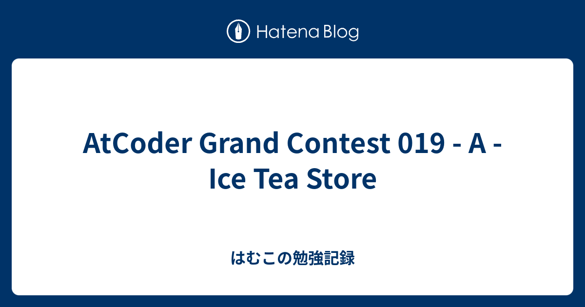 AtCoder Grand Contest 019 - A - Ice Tea Store - はむこの勉強記録