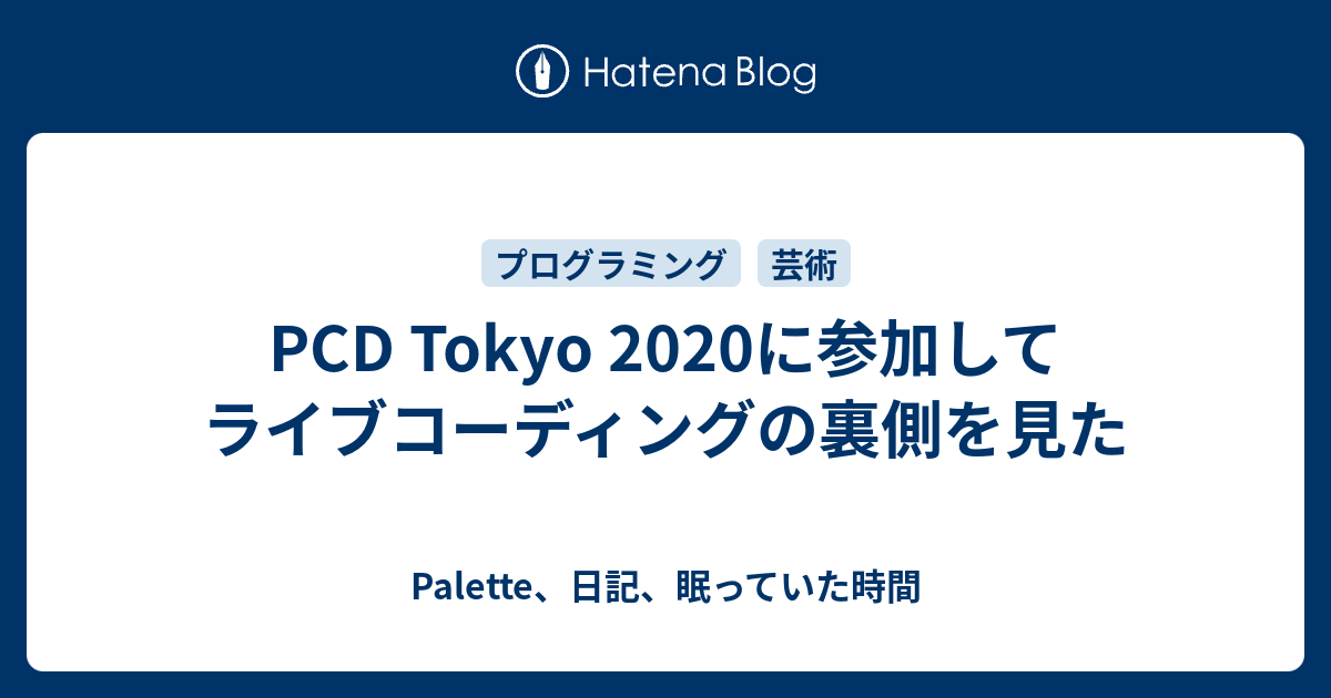 PCD Tokyo 2020に参加してライブコーディングの裏側を見た - Palette、日記、眠っていた時間