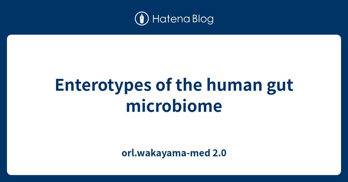 Enterotypes of the human gut microbiome - orl.wakayama-med 2.0