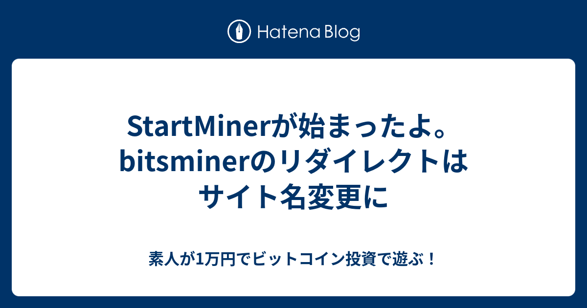 StartMinerが始まったよ。bitsminerのリダイレクトはサイト名変更に - 素人が1万円でビットコイン投資で遊ぶ！