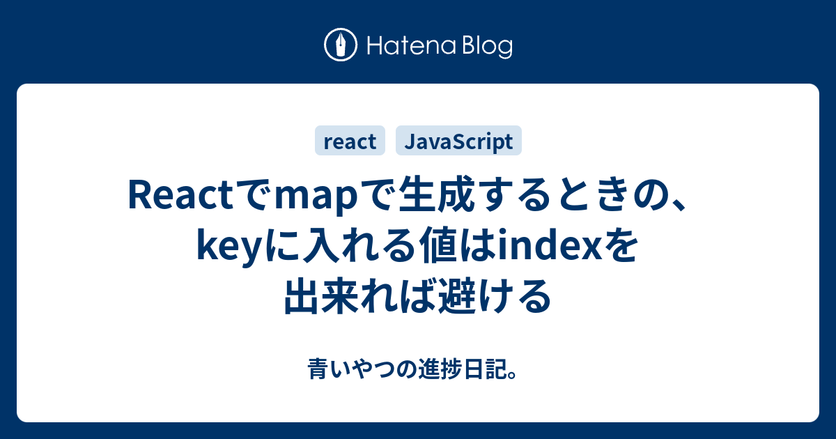 Reactでmapで生成するときの、keyに入れる値はindexを出来れば避ける - 青いやつの進捗日記。
