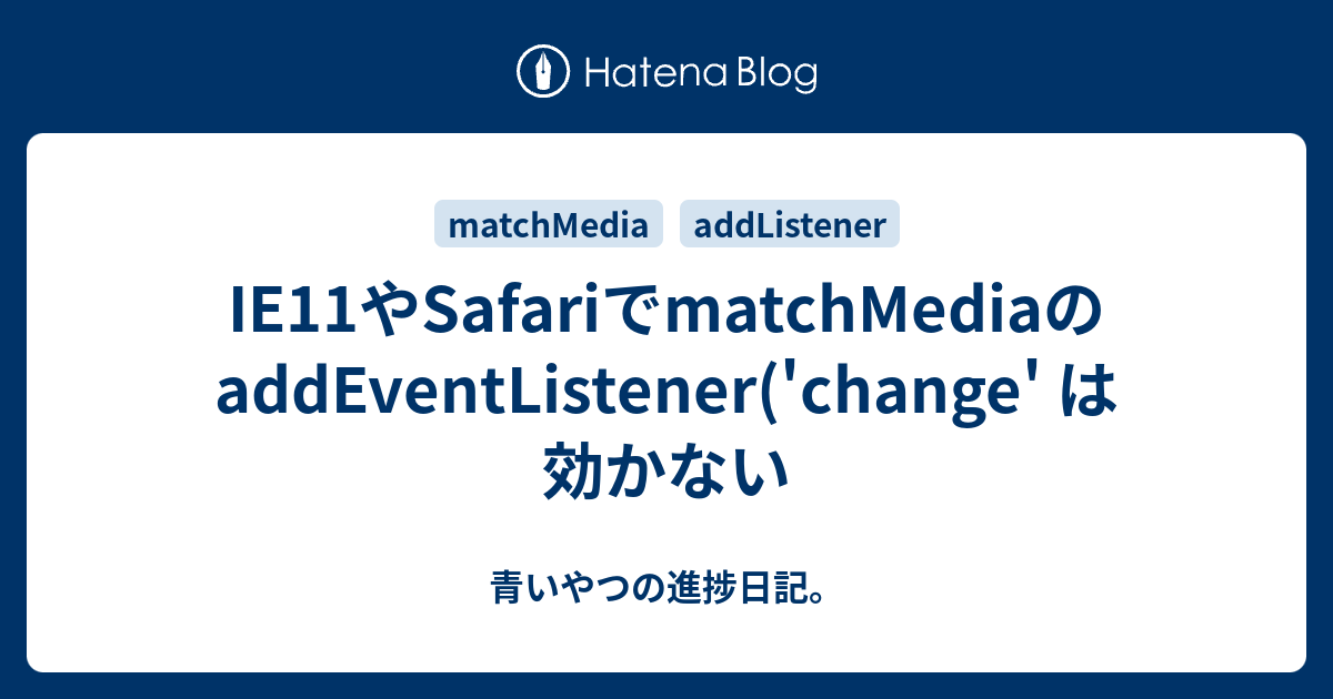 IE11やSafariでmatchMediaのaddEventListener('change' は効かない - 青いやつの進捗日記。