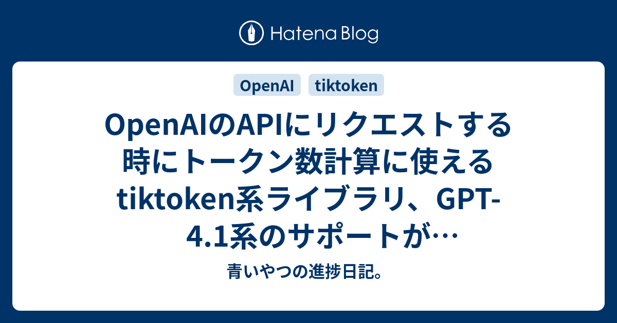 OpenAIのAPIにリクエストする時にトークン数計算に使えるtiktoken系ライブラリ、GPT-4.1系のサポートがあまりされてない印象。だがGPT-4o系をそのまま指定すればよさそう ...