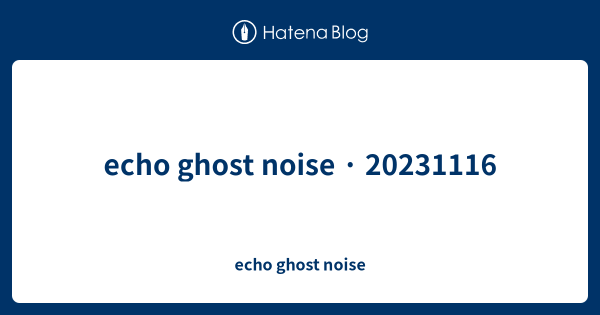 - echo ghost noise