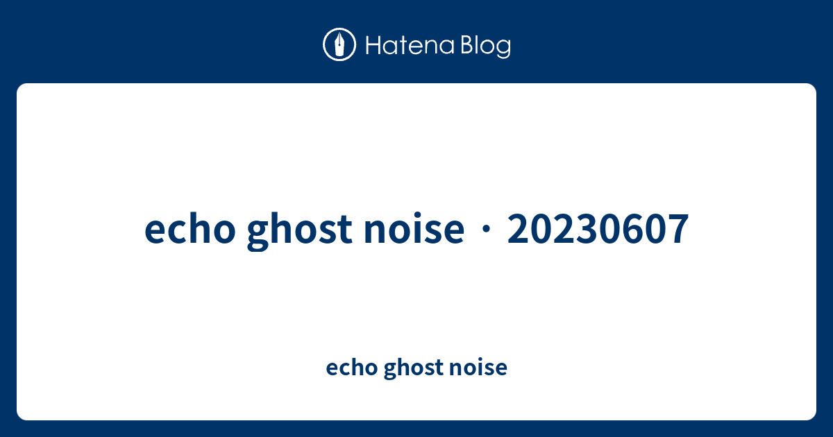- echo ghost noise