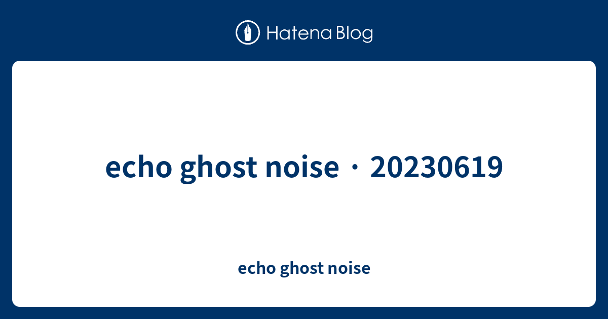 - echo ghost noise