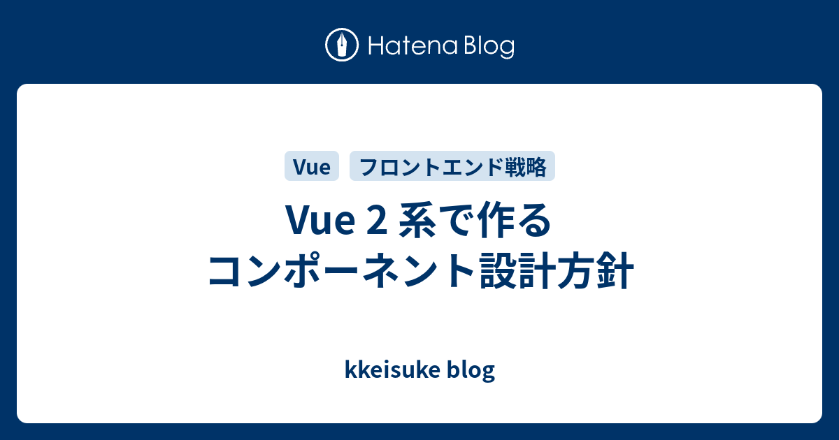 Vue 2 系で作るコンポーネント設計方針 - kkeisuke blog