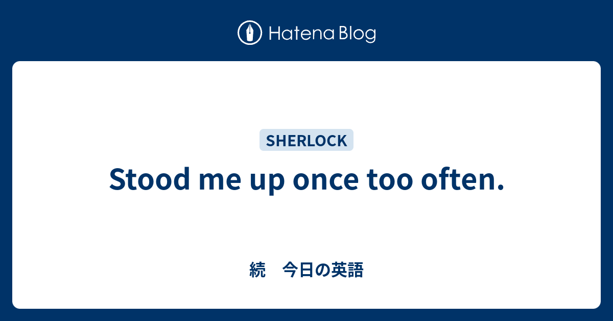 Stood me up once too often. - 続 今日の英語