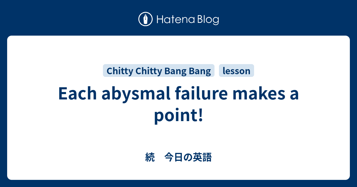Each abysmal failure makes a point! - 続 今日の英語