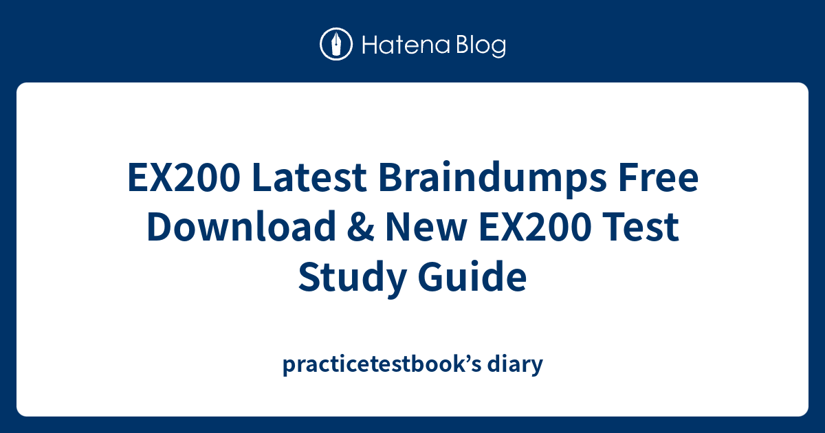 EX200 Latest Braindumps Free Download & New EX200 Test Study Guide ...
