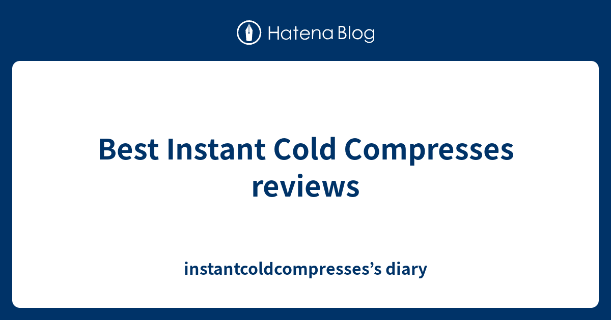 Best Instant Cold Compresses reviews - instantcoldcompresses’s diary