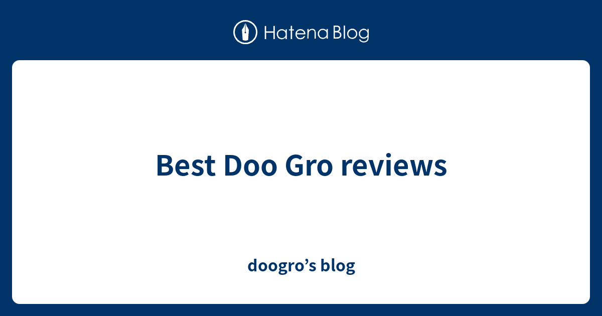Best Doo Gro reviews - doogro’s blog