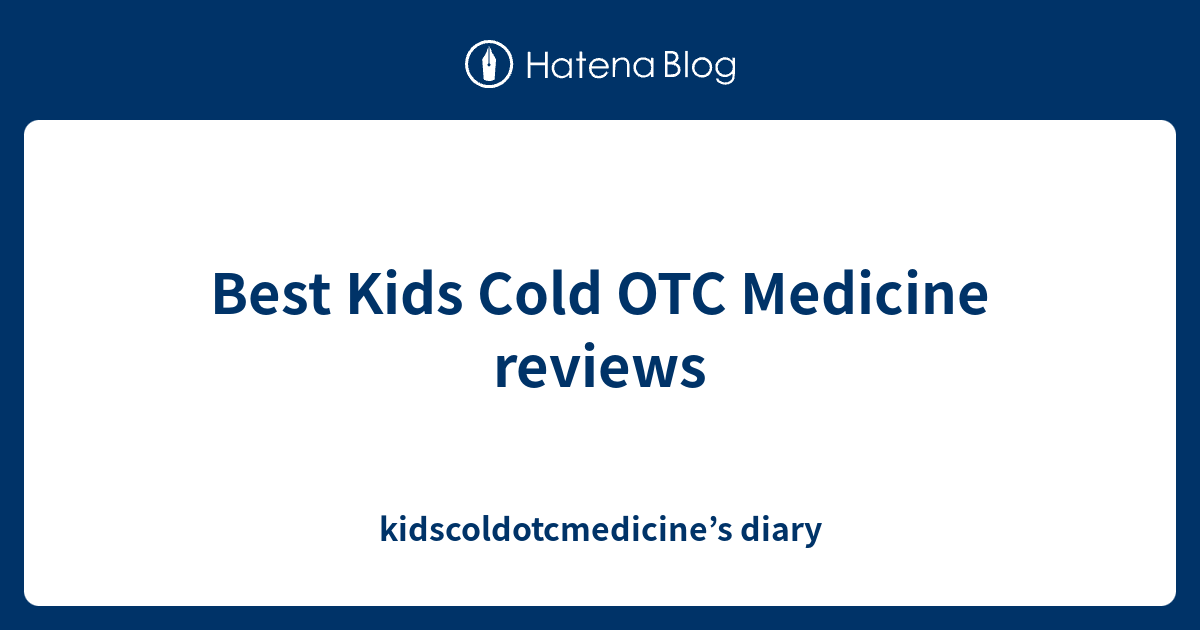 Best Kids Cold OTC Medicine reviews - kidscoldotcmedicine’s diary