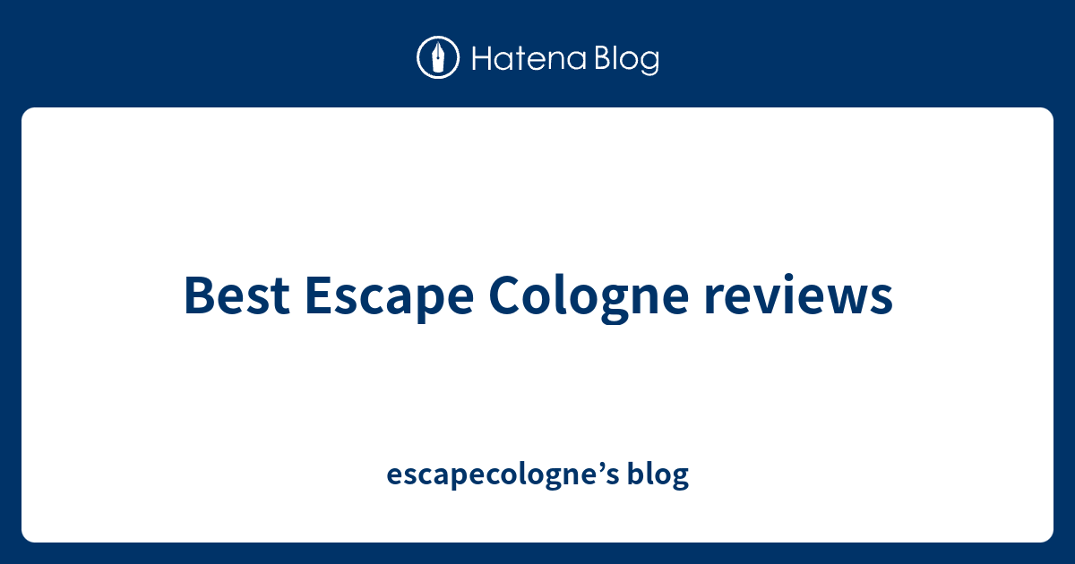 Best Escape Cologne reviews - escapecologne’s blog
