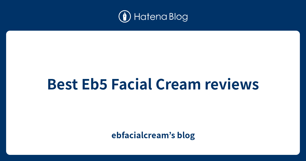 Best Eb5 Facial Cream reviews - ebfacialcream’s blog