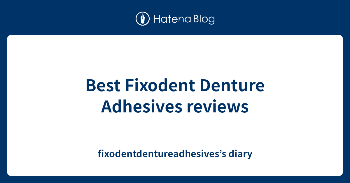 Best Fixodent Denture Adhesives reviews - fixodentdentureadhesives’s diary