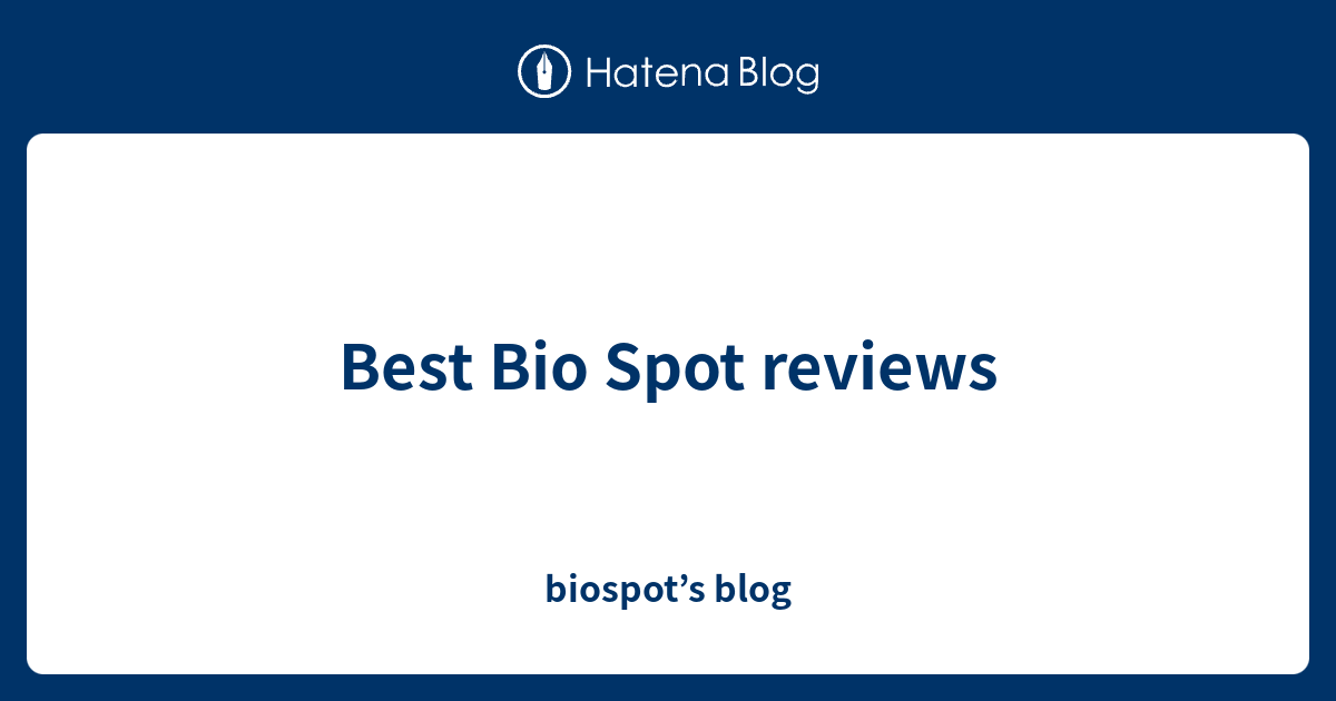 Best Bio Spot reviews - biospot’s blog