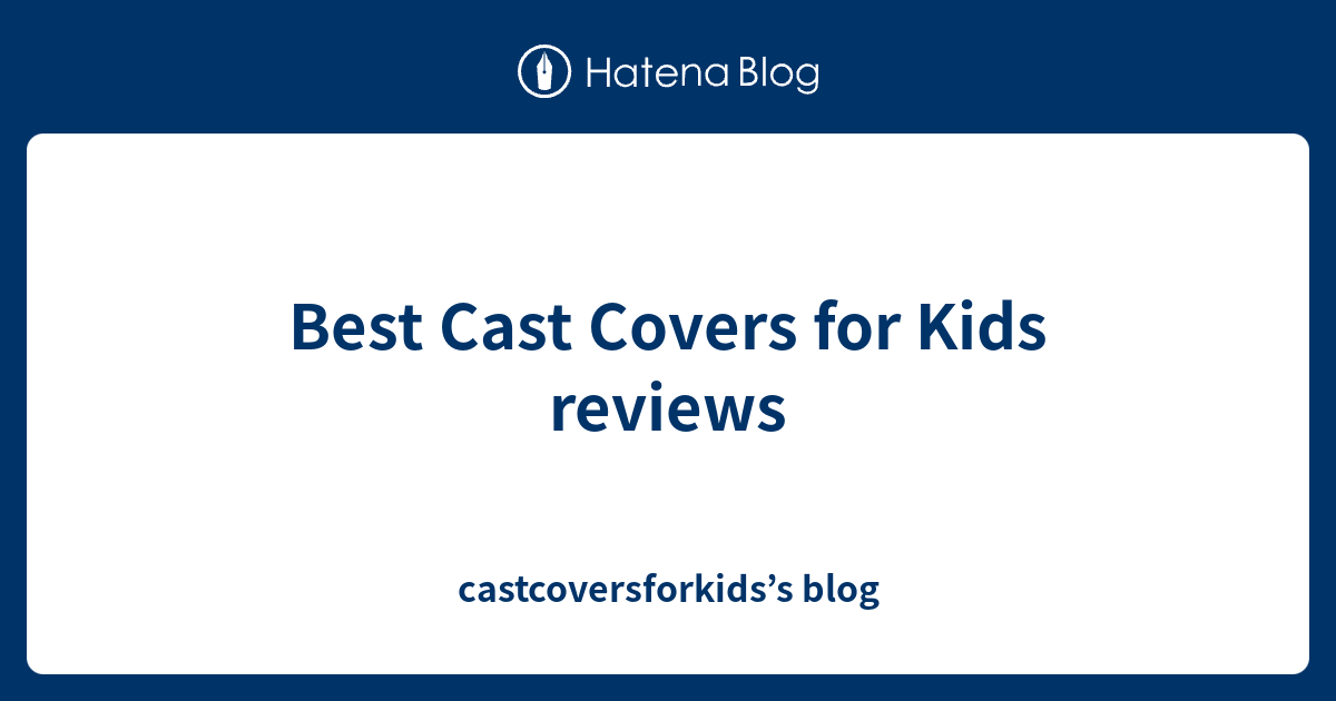 Best Cast Covers for Kids reviews - castcoversforkids’s blog
