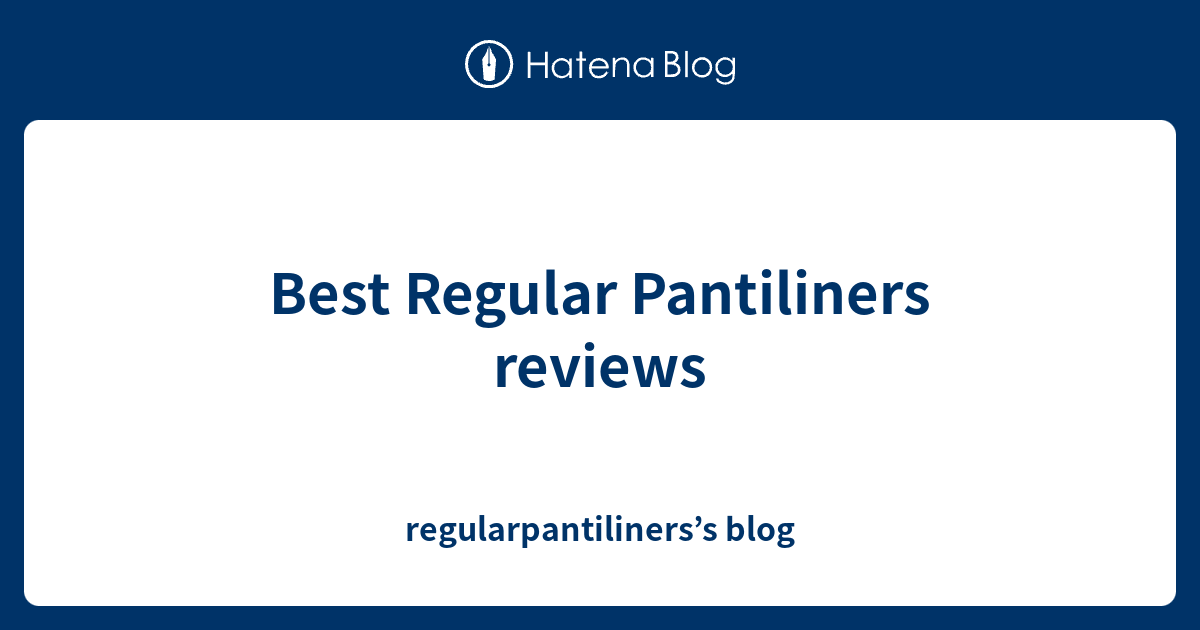 Best Regular Pantiliners reviews - regularpantiliners’s blog