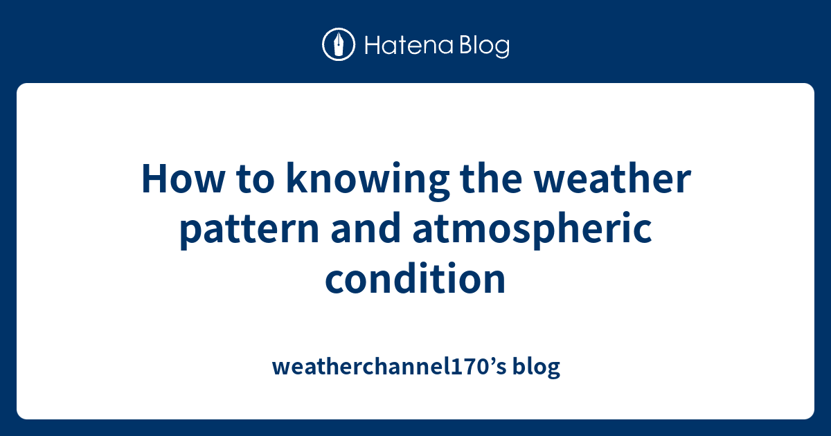 How to knowing the weather pattern and atmospheric condition ...