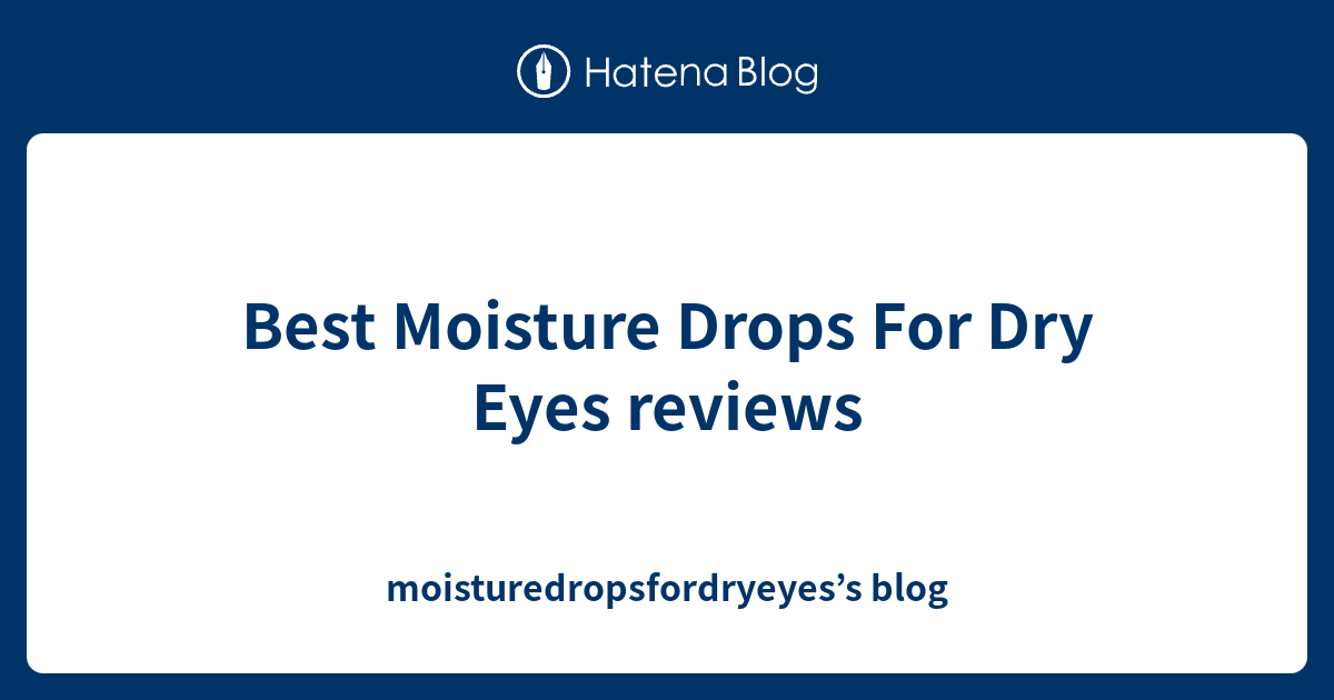 Best Moisture Drops For Dry Eyes reviews - moisturedropsfordryeyes’s blog
