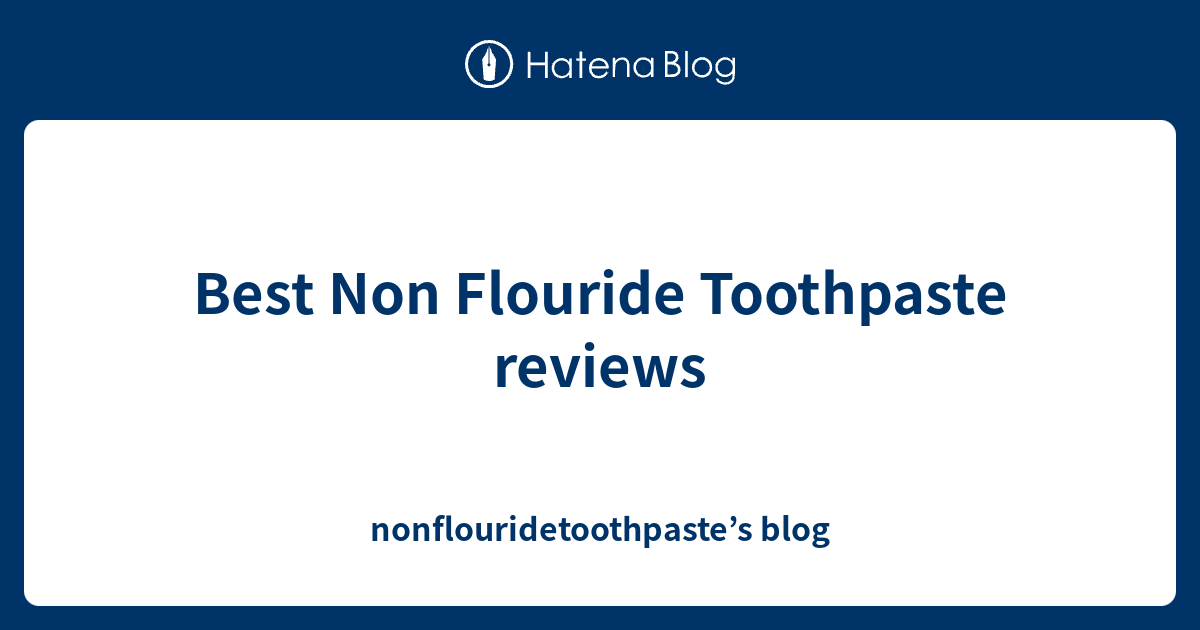 Best Non Flouride Toothpaste reviews - nonflouridetoothpaste’s blog
