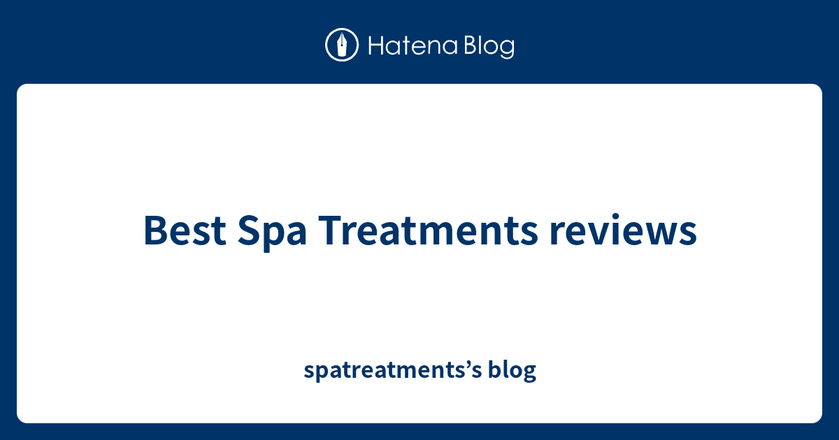 Best Spa Treatments reviews - spatreatments’s blog