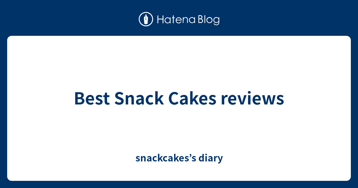 Best Snack Cakes reviews - snackcakes’s diary