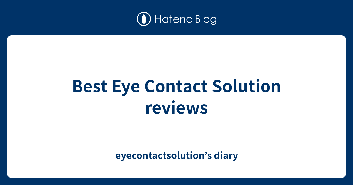 Best Eye Contact Solution reviews - eyecontactsolution’s diary