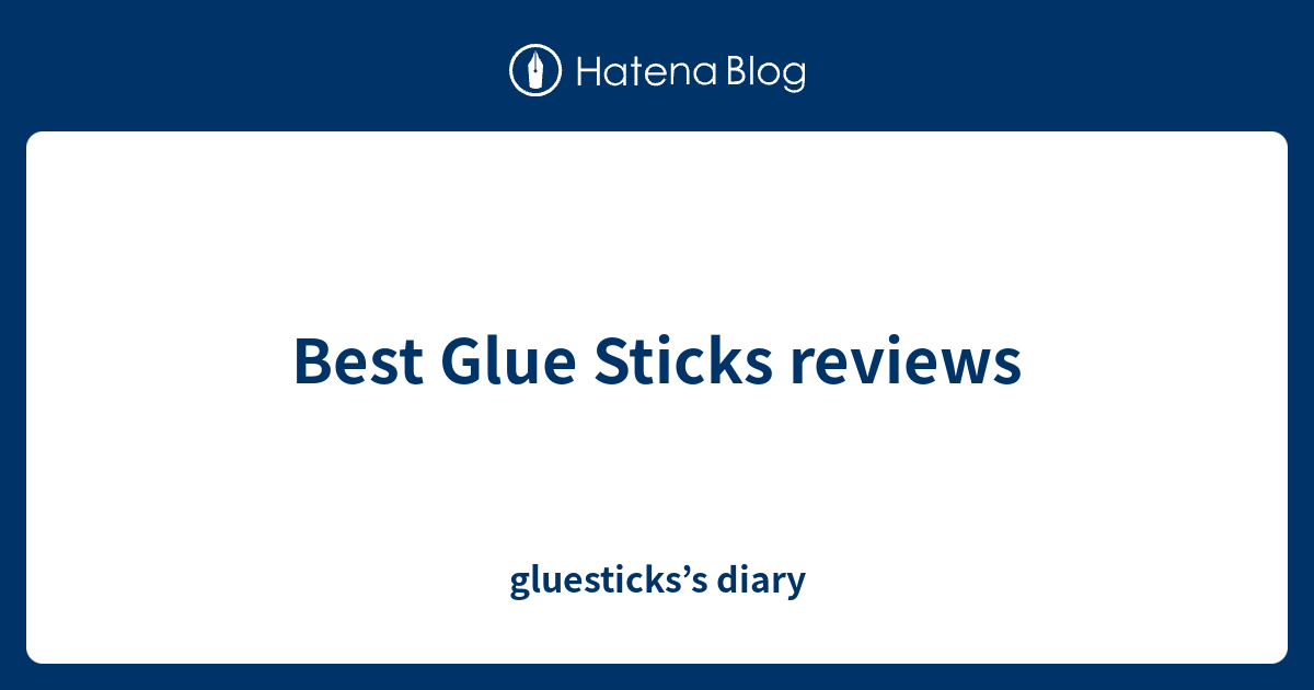 Best Glue Sticks reviews - gluesticks’s diary