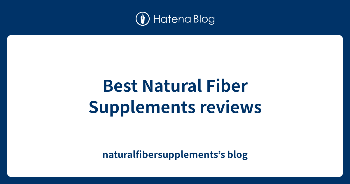Best Natural Fiber Supplements reviews - naturalfibersupplements’s blog