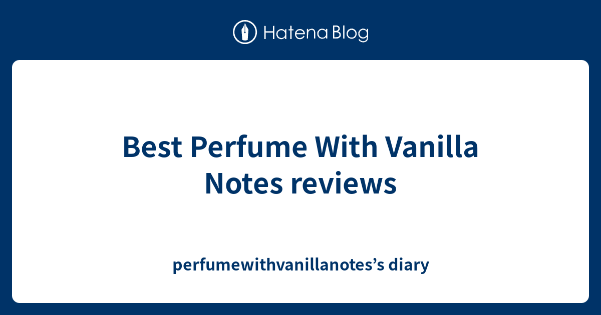 Best Perfume With Vanilla Notes reviews - perfumewithvanillanotes’s diary