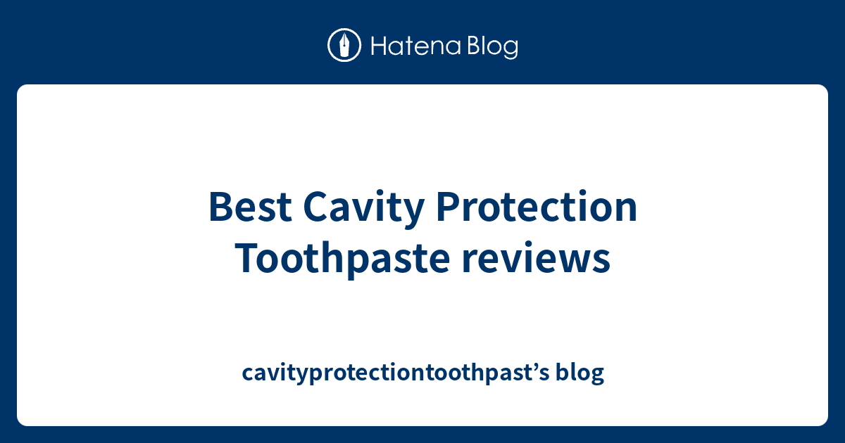 Best Cavity Protection Toothpaste reviews - cavityprotectiontoothpast’s ...