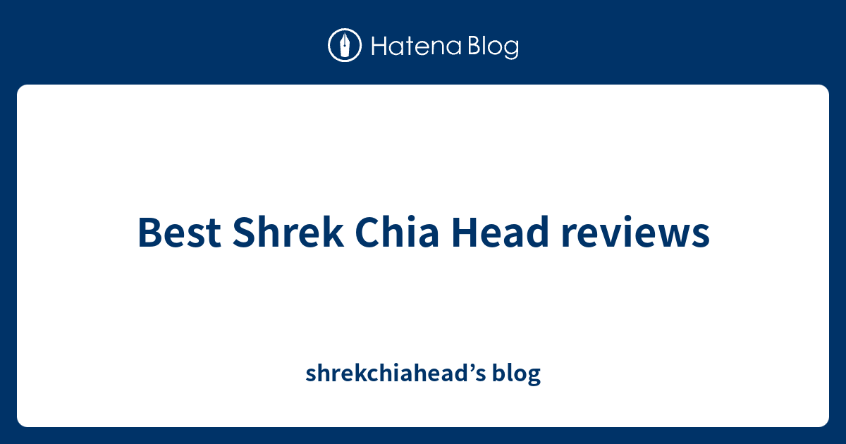 Best Shrek Chia Head reviews - shrekchiahead’s blog