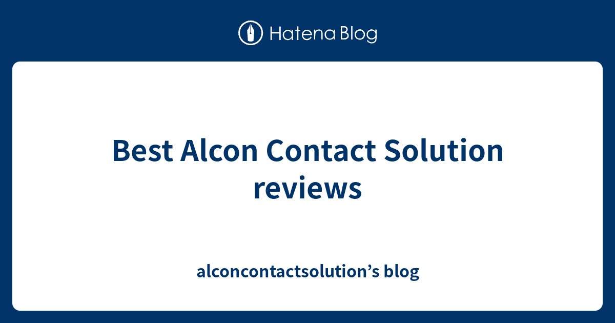 Best Alcon Contact Solution reviews - alconcontactsolution’s blog